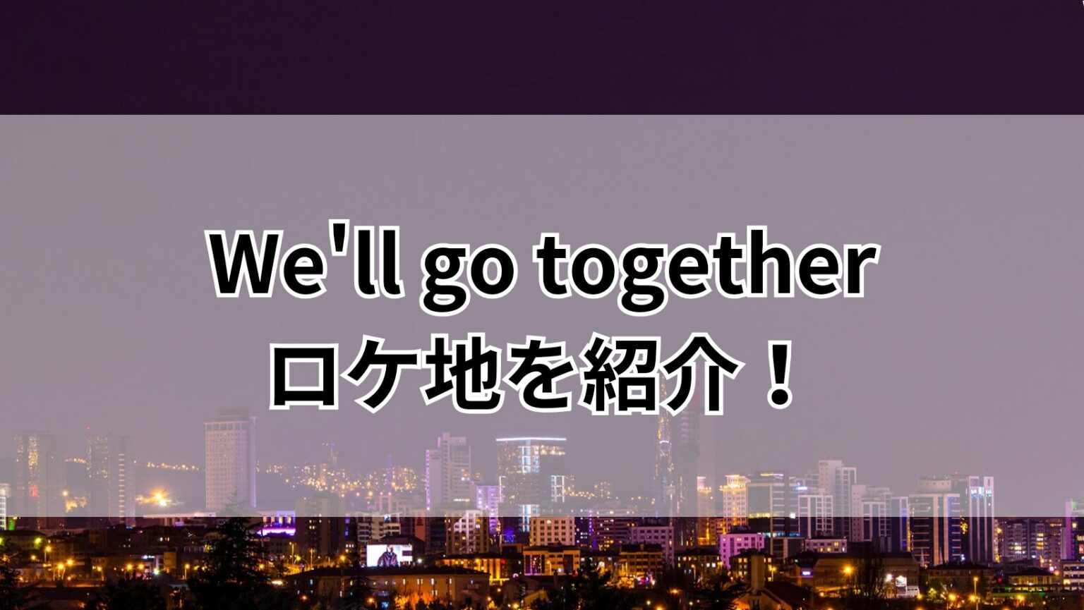 We’ll go together SnowManのロケ地紹介 | otaku-nikkiblog